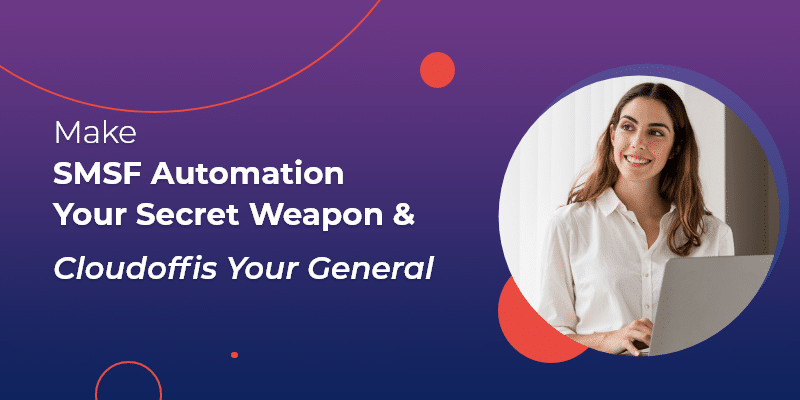 Make SMSF Automation Your Secret Weapon-And Cloudoffis Your General ...